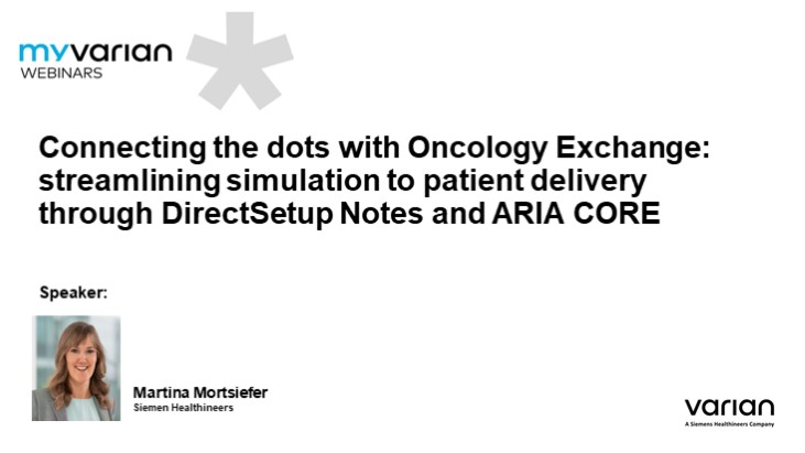 MyVarian webinar: Connecting the dots with Oncology Exchange - streamlining simulation to ...