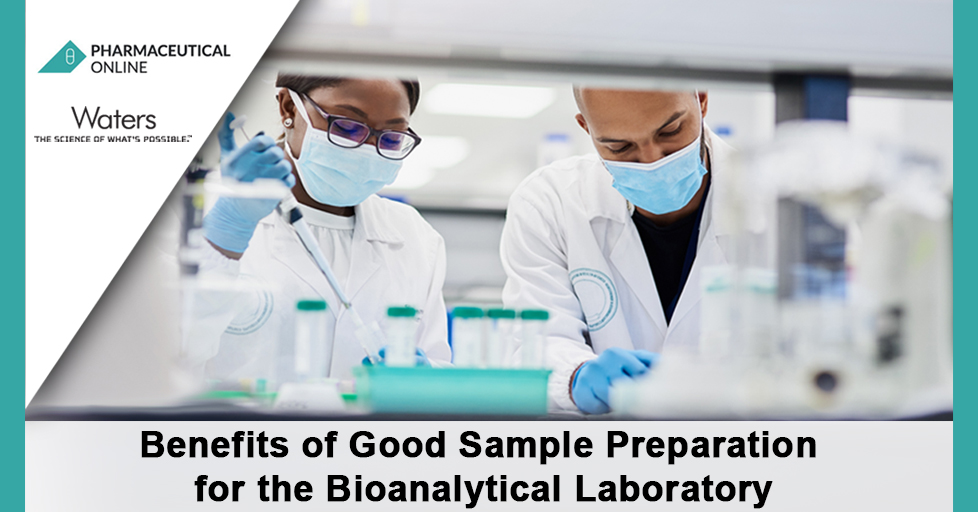 Benefits of Good Sample Preparation for the Bioanalytical Laboratory